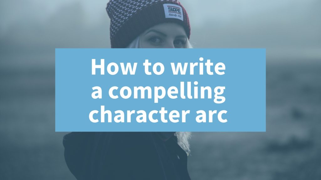 How to write a compelling character arc - Invisible Ink Editing